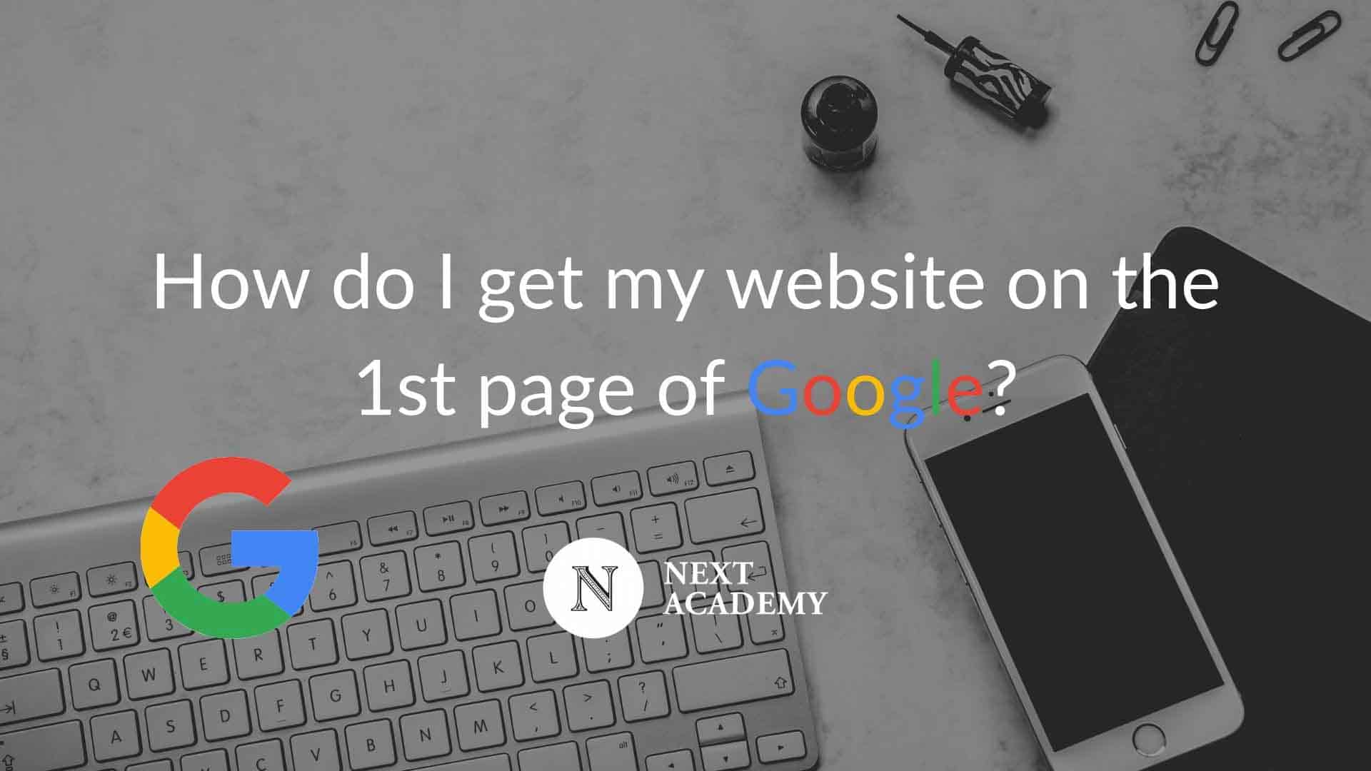 How Do I Get My Website Onto The 1st Page Of Google? - NEXT Academy