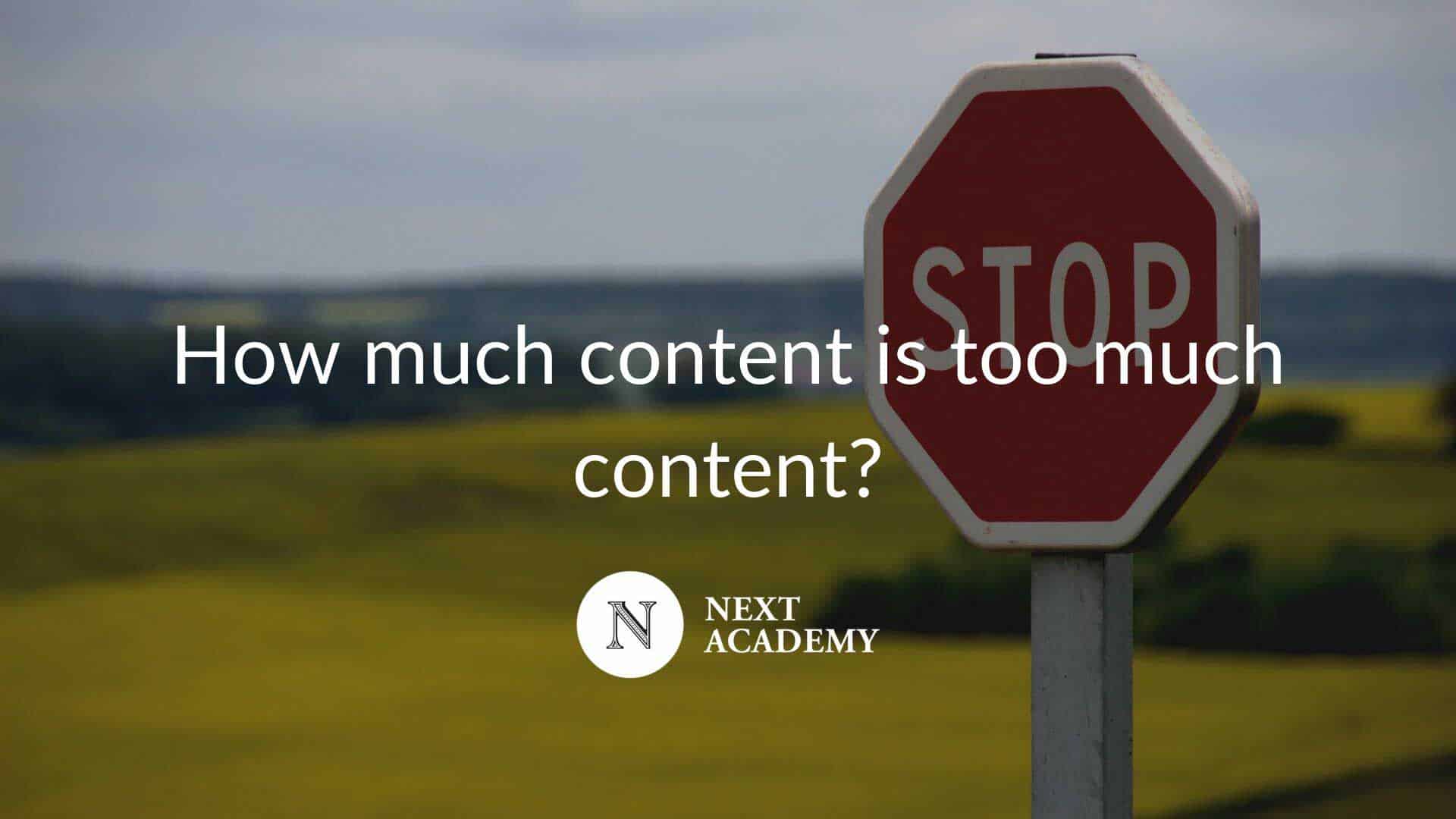 How Much Content Is Too Much Content? - NEXT Academy