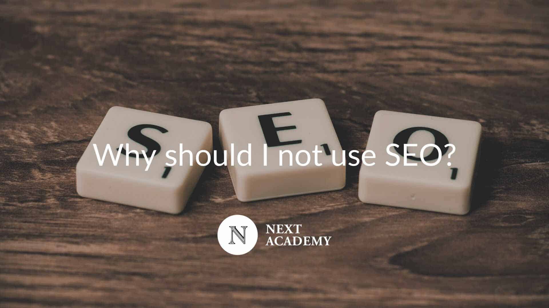 Why Should I NOT Use SEO? - NEXT Academy