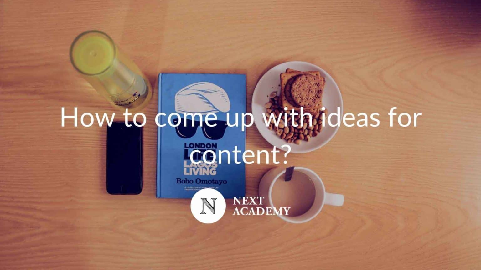 How To Come Up With Ideas For Content? - NEXT Academy