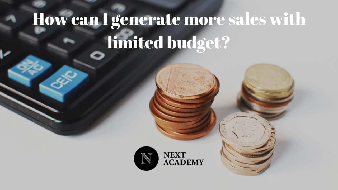 How Can I Generate More Sales With Limited Budget? - NEXT Academy
